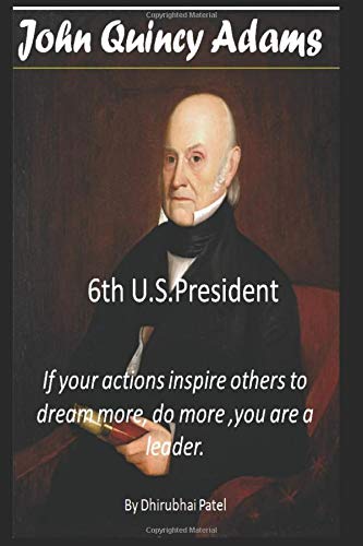 JOHN QUINCY ADAMS: 6th President OF US by Dhirubhai Patel | Goodreads