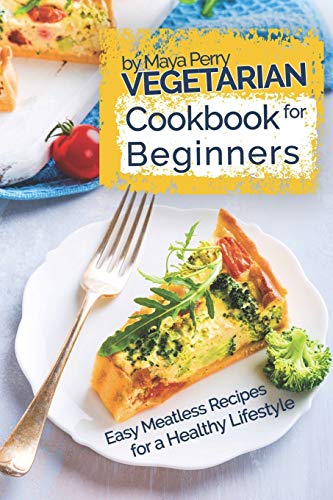 Vegetarian Cookbook for Beginners: Easy Meatless Recipes for a Healthy ...