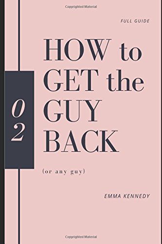 How to Get the Guy Back (Or Any Guy): Full Guide by Emma Kennedy ...