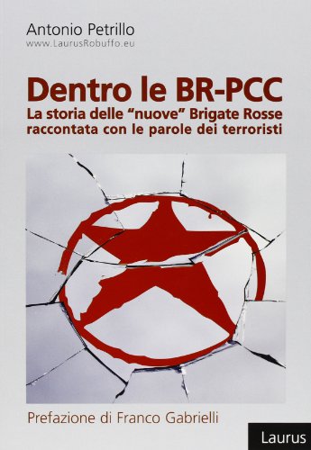 Dentro le BR-PCC. La storia delle «nuove» Brigate Rosse raccontata con le parole dei terroristi ...