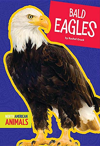 Bald Eagles (North American Animals) by Rachel Grack | Goodreads