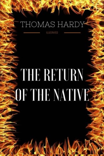 The Return of the Native: By Thomas Hardy - Illustrated by Thomas Hardy ...