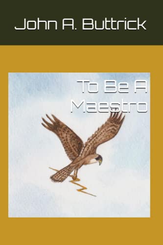 To Be A Maestro (The Maestro Chronicles) by John A. Buttrick | Goodreads