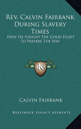 Rev. Calvin Fairbank During Slavery Times: How He Fought The Good Fight To Prepare The Way by ...