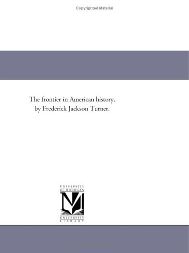 The frontier in American history, by Frederick Jackson Turner. by ...
