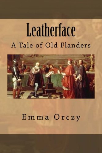 Leatherface: A Tale of Old Flanders by Emmuska Orczy | Goodreads
