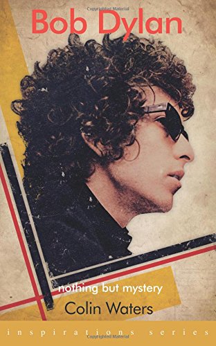 Bob Dylan: Nothing but Mystery by Colin Waters | Goodreads