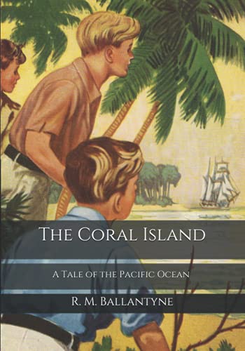 The Coral Island: A Tale of the Pacific Ocean by R.M. Ballantyne ...