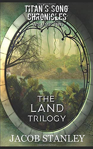 The LAND Trilogy: Titan's Song Chronicles Volume Two by Jacob Stanley | Goodreads