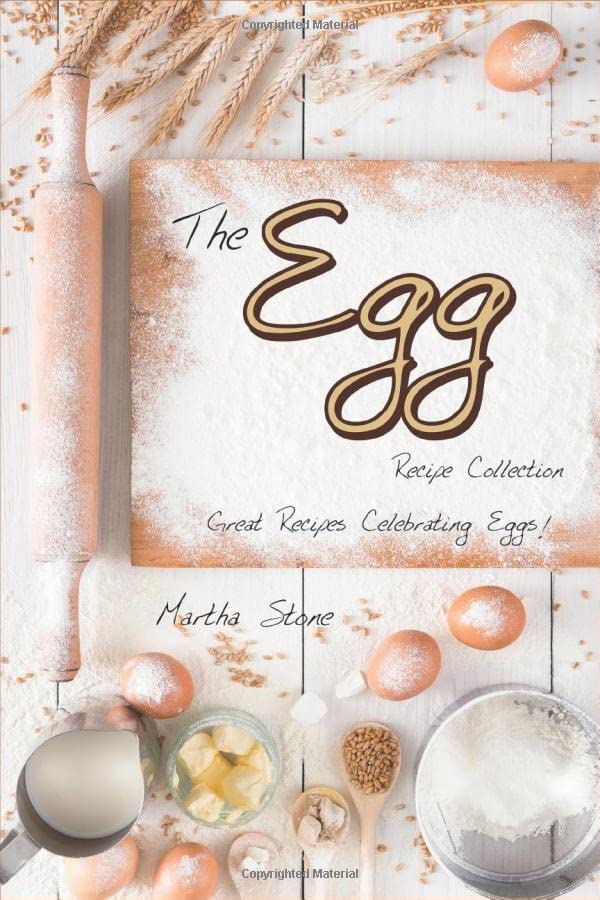 The Egg Recipe Collection: Great Recipes Celebrating Eggs! by Martha ...