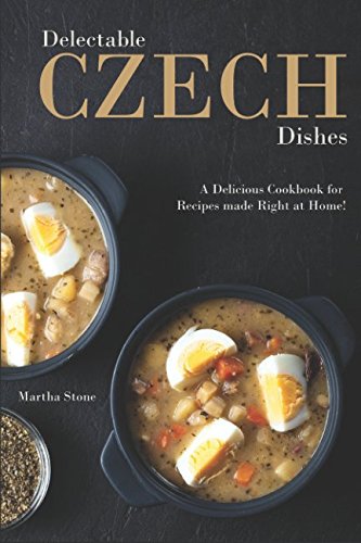 Delectable Czech Dishes: A Delicious Cookbook for Recipes made Right at ...