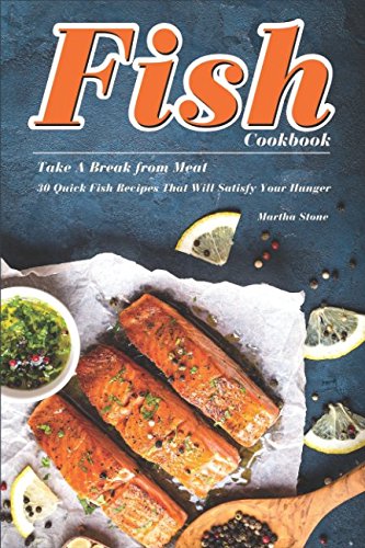 Fish Cookbook: Take A Break from Meat - 30 Quick Fish Recipes That Will ...