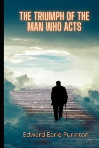 The Triumph of the Man Who Acts by Edward Earle Purinton | Goodreads