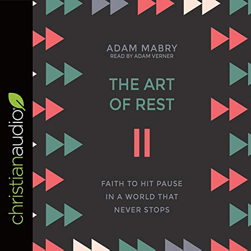 Art of Rest: Faith to Hit Pause in a World That Never Stops by Adam ...