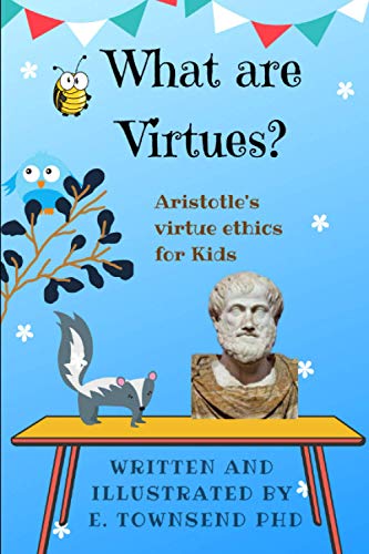 What are Virtues?: Aristotle's Virtue Ethics for Kids by E. Townsend ...