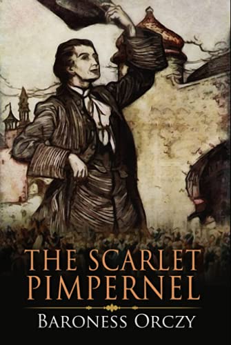 The Scarlet Pimpernel: A Classic (Annotated) Edition of Baroness Orczy ...