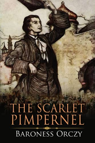 The Scarlet Pimpernel: A Classic (Annotated) Edition of Baroness Orczy ...