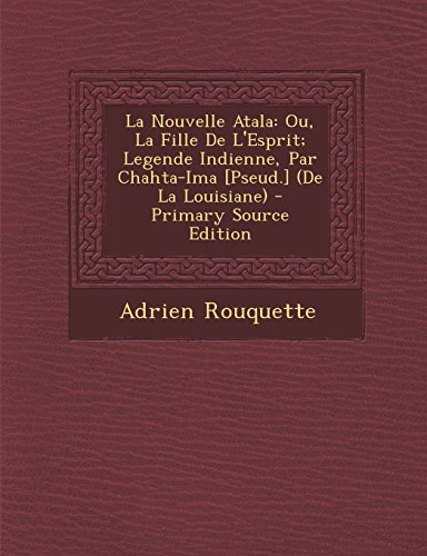 La Nouvelle Atala: Ou, La Fille De L'Esprit; Legende Indienne, Par ...