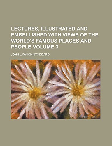 Lectures, illustrated and embellished with views of the world's famous ...