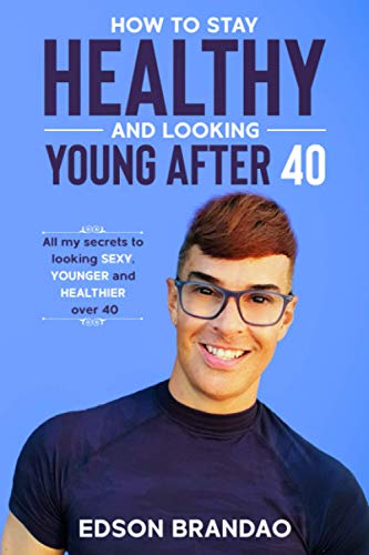 How to Stay Healthy and Looking Young after 40 by Edson Brandao | Goodreads