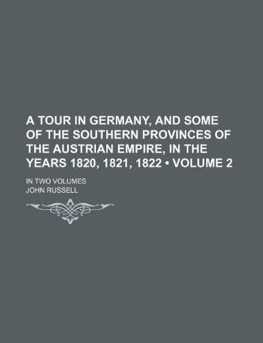 A Tour in Germany, and Some of the Southern Provinces of the Austrian ...