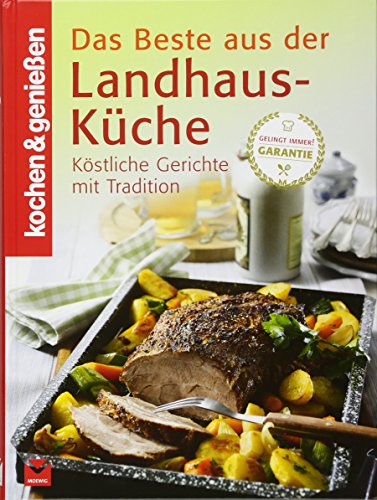 Kochen & Genießen: Beste aus der Landhaus-Küche: Köstliche Gerichte mit ...