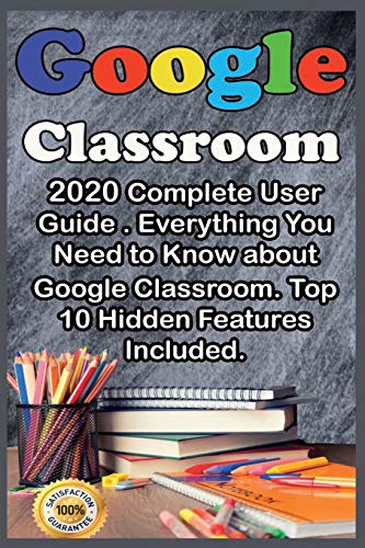 Google Classroom: 2020 Complete User Guide . Everything You Need to ...