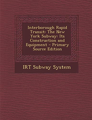 Interborough Rapid Transit: The New York Subway: Its Construction and ...