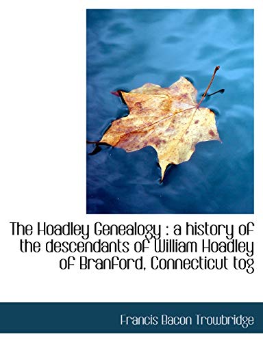 The Hoadley Genealogy: a history of the descendants of William Hoadley ...