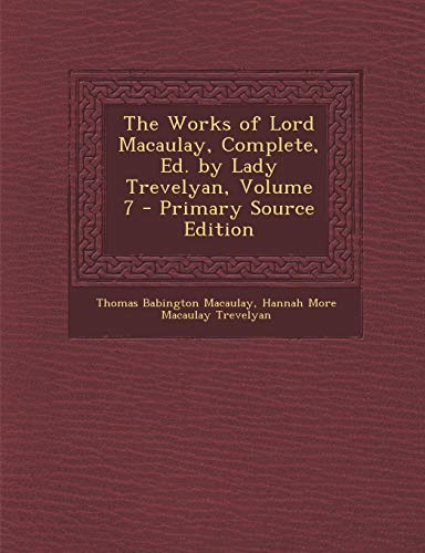 Works of Lord Macaulay, Complete, Ed. by Lady Trevelyan, Volume 7 by ...