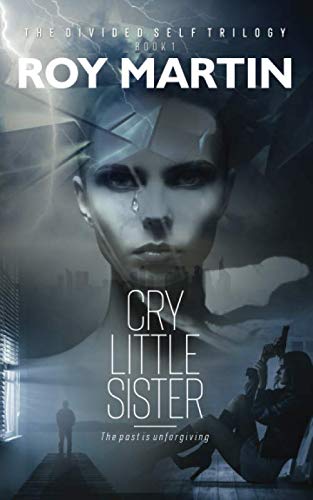 Cry Little Sister: The Divided Self Trilogy. Book One. The past is ...
