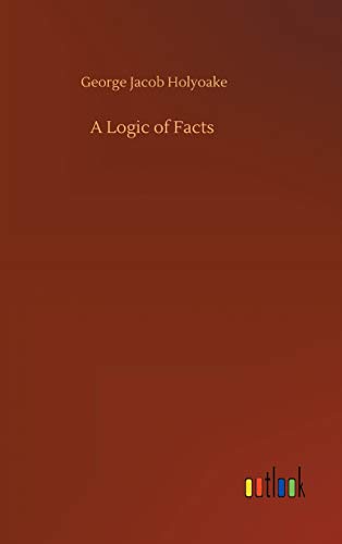A Logic of Facts by George Holyoake | Goodreads