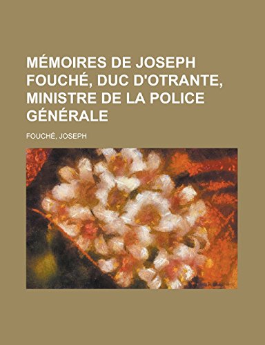 Memoires de Joseph Fouche, Duc D'Otrante, Ministre de La Police ...