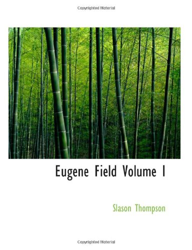 Eugene Field Volume I: A Study in Heredity and Contradictions by Slason ...