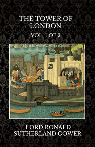 The Tower of London: Vol. 1 of 2 by Ronald Charles Sutherland Gower ...