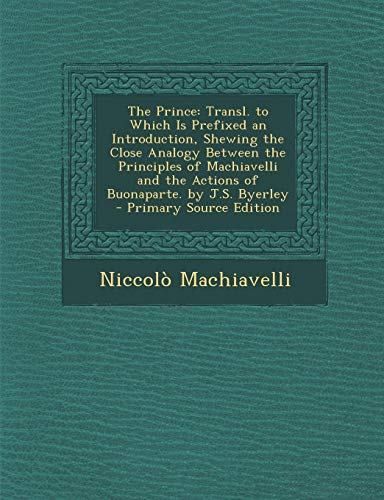 The Prince: Transl. to Which Is Prefixed an Introduction, Shewing the ...