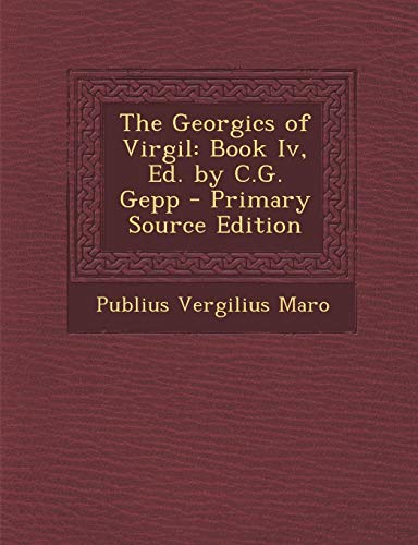 The Georgics of Virgil: Book Iv, Ed. by C.G. Gepp by Virgil | Goodreads