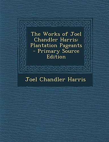 The Works of Joel Chandler Harris: Plantation Pageants - Primary Source ...