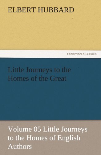 Little Journeys to the Homes of the Great - Volume 05 Little Journeys ...