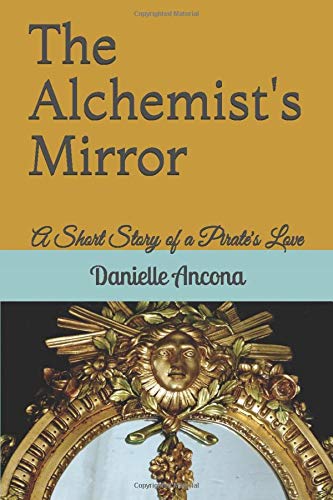The Alchemist's Mirror: A Short Story of a Pirate's Love by Danielle Ancona | Goodreads