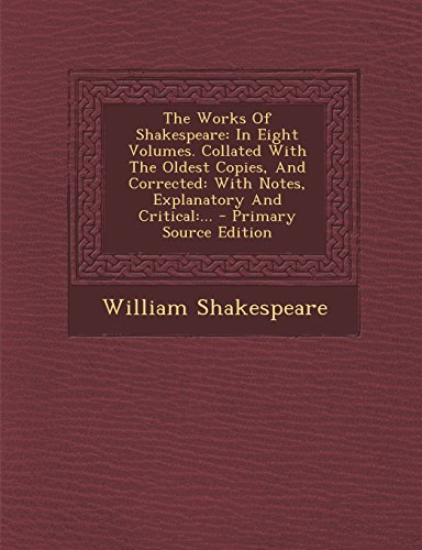 The Works of Shakespeare: In Eight Volumes. Collated with the Oldest ...