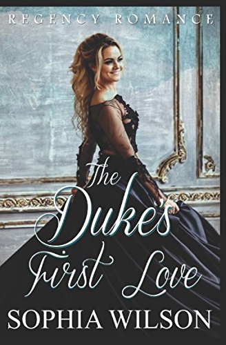 The Duke’s First Love (Regency Romance) by Sophia Wilson | Goodreads