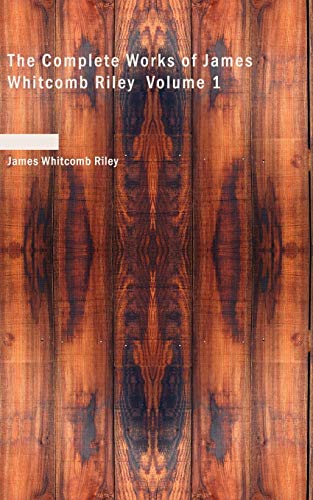 The Complete Works of James Whitcomb Riley, Volume 1 by James Whitcomb ...