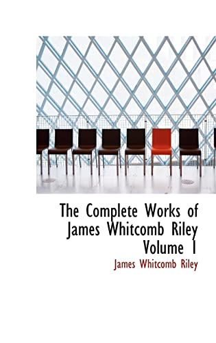 The Complete Works of James Whitcomb Riley Volume 1 by James Whitcomb ...