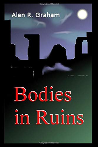 Bodies in Ruins by Alan R. Graham | Goodreads