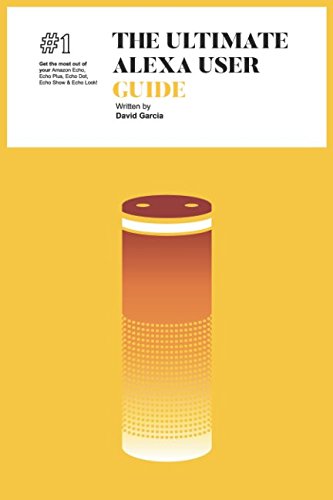 The Ultimate Alexa User Guide: :Get the Most out of your Amazon Echo ...