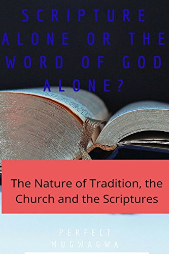 Scripture Alone or the Word of God Alone?: The Nature of Tradition, the ...