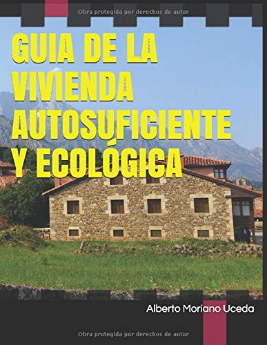 GUIA DE LA VIVIENDA AUTOSUFICIENTE Y ECOLÓGICA by Alberto Moriano Uceda ...