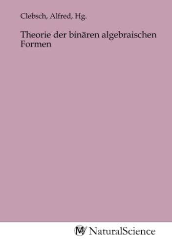 Theorie der binären algebraischen Formen by Alfred Clebsch | Goodreads