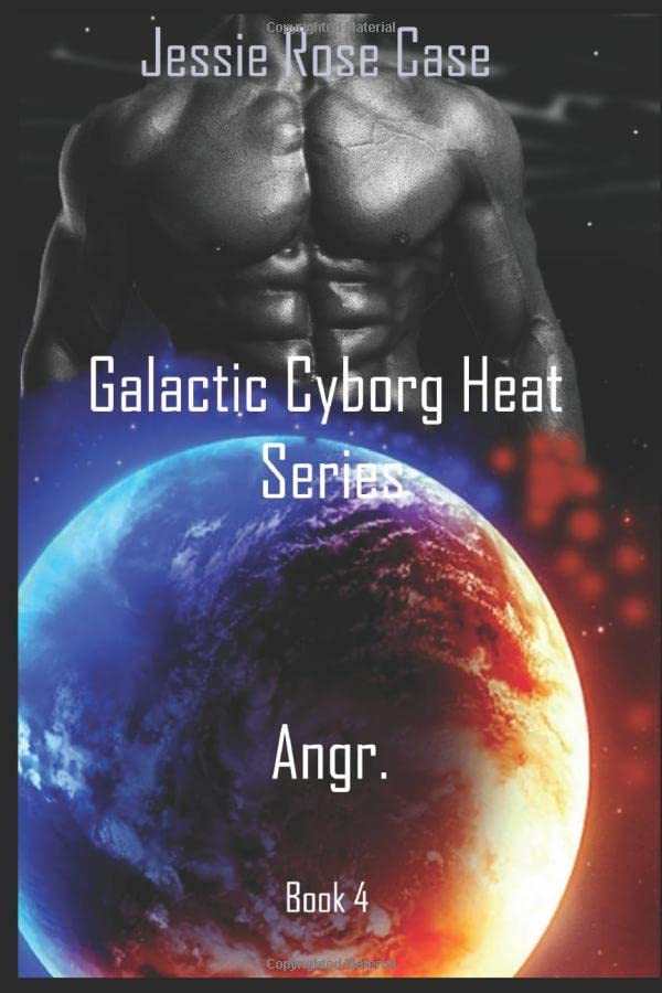 Galactic Cyborg Heat Series: Angr. Book 4. by Jessie Rose Case | Goodreads